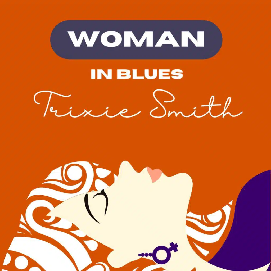 Woman in Blues - Trixie Smith by Trixie Smith | Play on Anghami