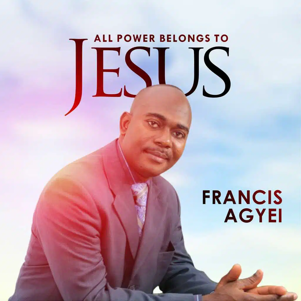 All Power Belongs To Jesus By Francis Agyei Play On Anghami